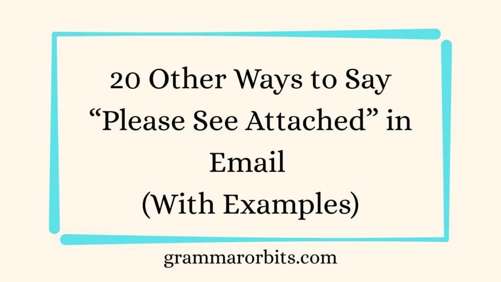 20 Other Ways to Say “Please See Attached” in Email (With Examples)